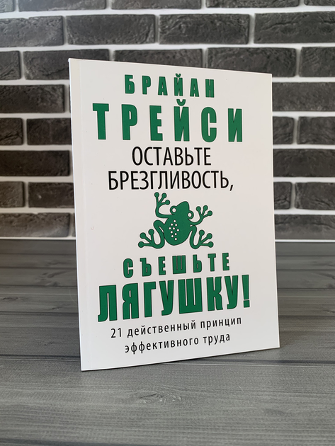 Книга Брайан Трейси - Оставьте брезгливость, съешьте лягушку! от ...